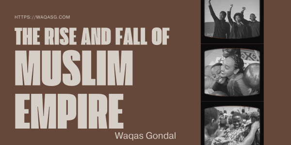 The Rise and Fall of Islamic Empire - Waqas G